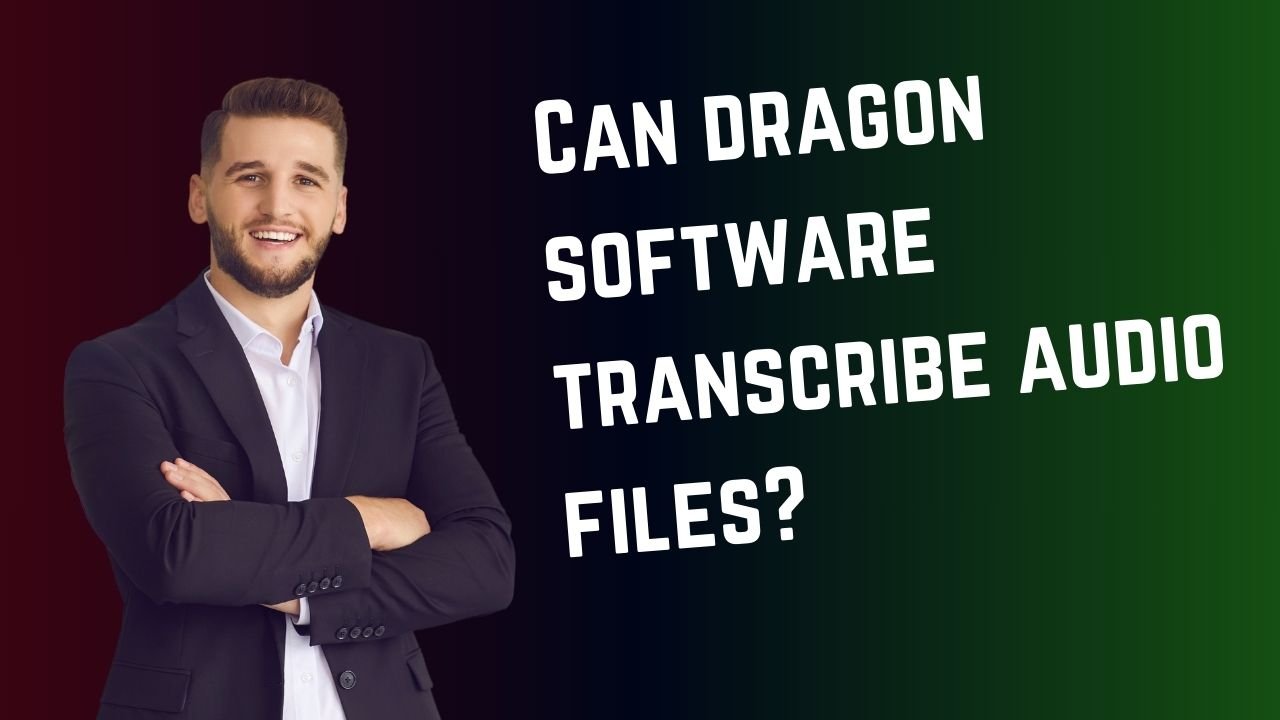 Can Dragon Software Transcribe Audio Files: Check Now!